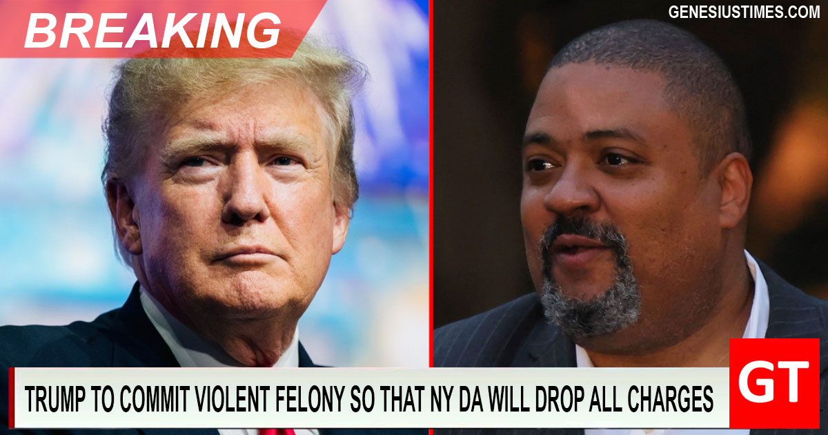 BREAKING: Trump to commit violent felony in New York so DA Bragg will ...